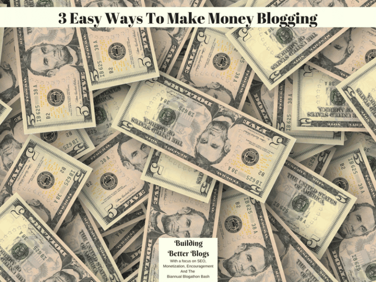 3 Easy Ways To Make Money Blogging - Building Better Blogs
